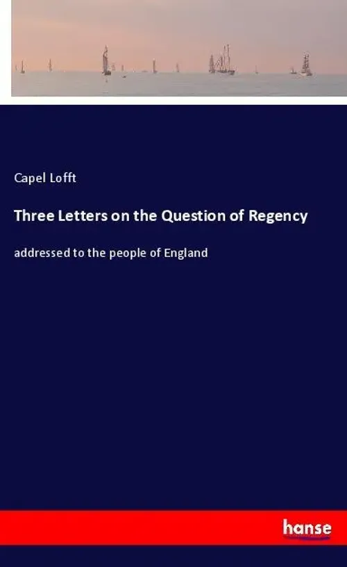 Capel Lofft | Three Letters on the Question of Regency | Taschenbuch ...